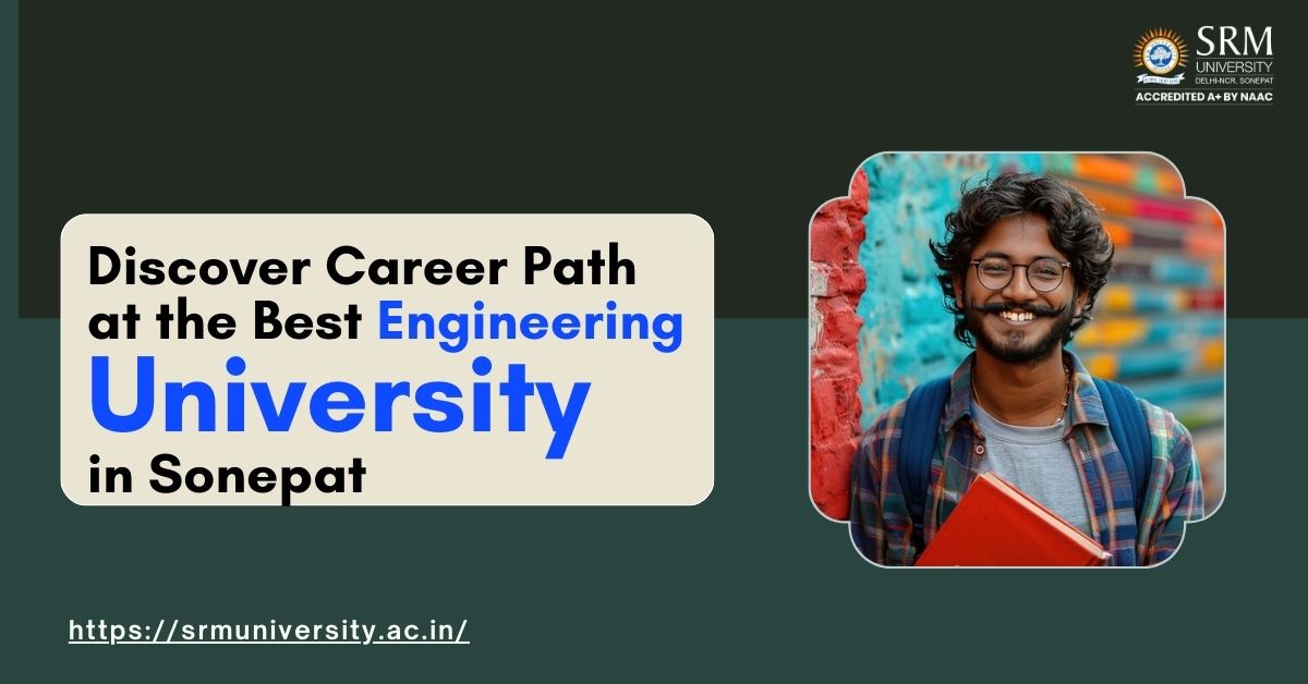Discover Career Path at the Best Engineering University in Delhi - Blog | SRM University Delhi ...